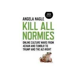 Kill All Normies - Online culture wars from 4chan and Tumblr to Trump ...