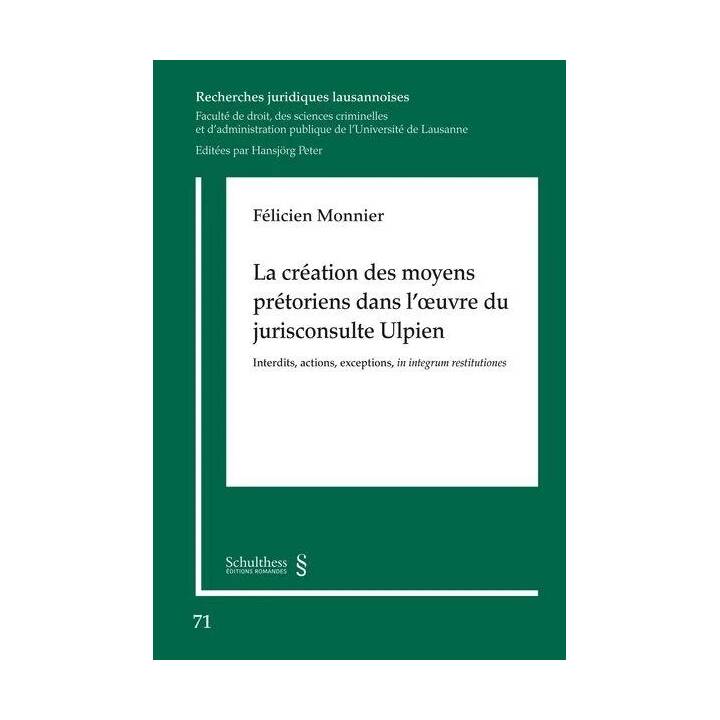 La création des moyens prétoriens dans l oeuvre du jurisconsulte Ulpien ...